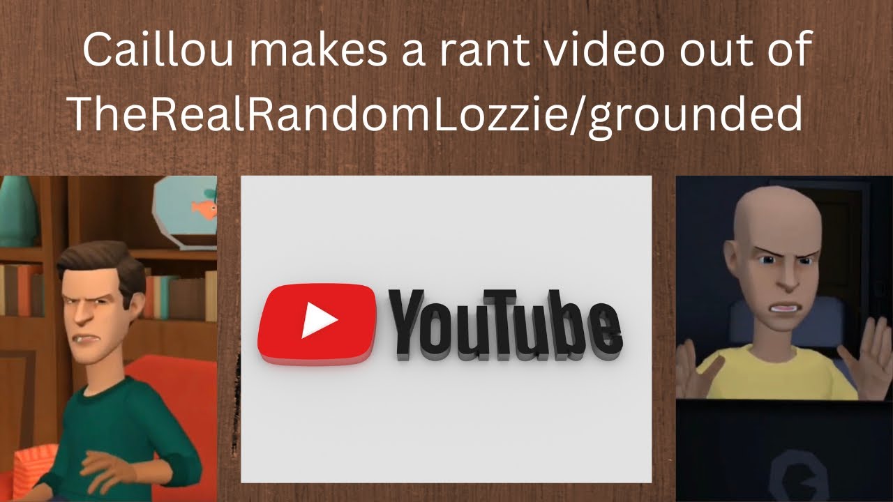 Caillou makes a rant video out of TheRealRandomLozzie/grounded - YouTube