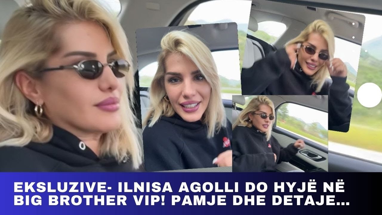 Eksluzive- Ilnisa Agolli do hyjë në Big Brother Vip! Pamje dhe detaje ...
