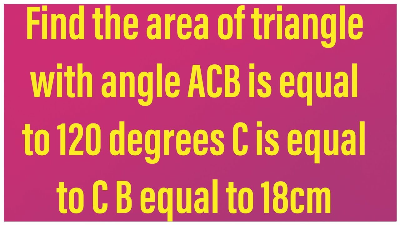 Find the area of triangle with angle ACB is equal to 120 degrees C is ...