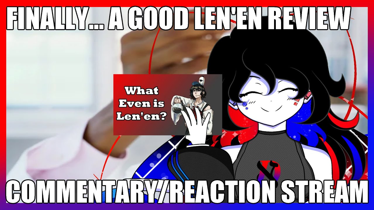 【Reaction Time】Len'en 8 Year Veteran Comments on Len'en Reviews by Megapig9001 and ...