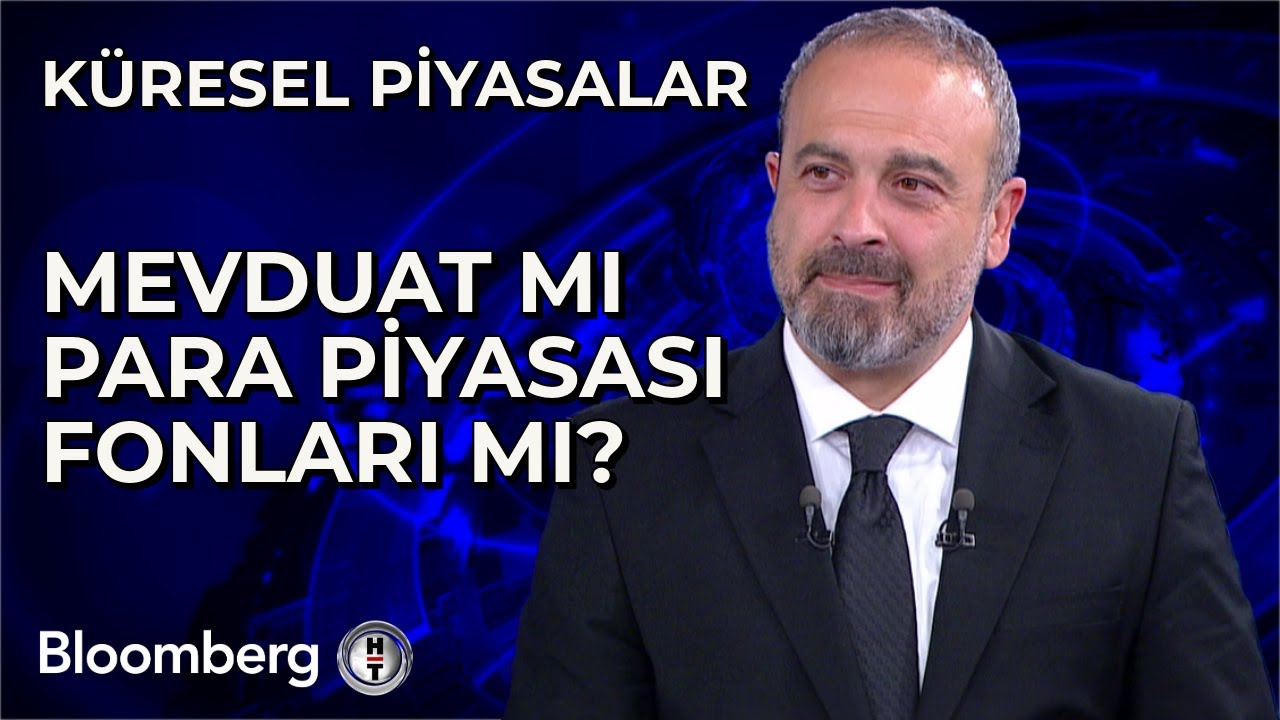 Küresel Piyasalar - Mevduat mı Para Piyasası Fonları mı? | 28 Ağustos ...