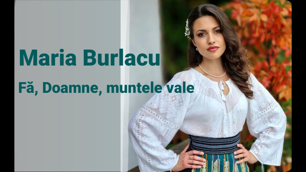 Maria Burlacu - Fă, Doamne, muntele vale - YouTube