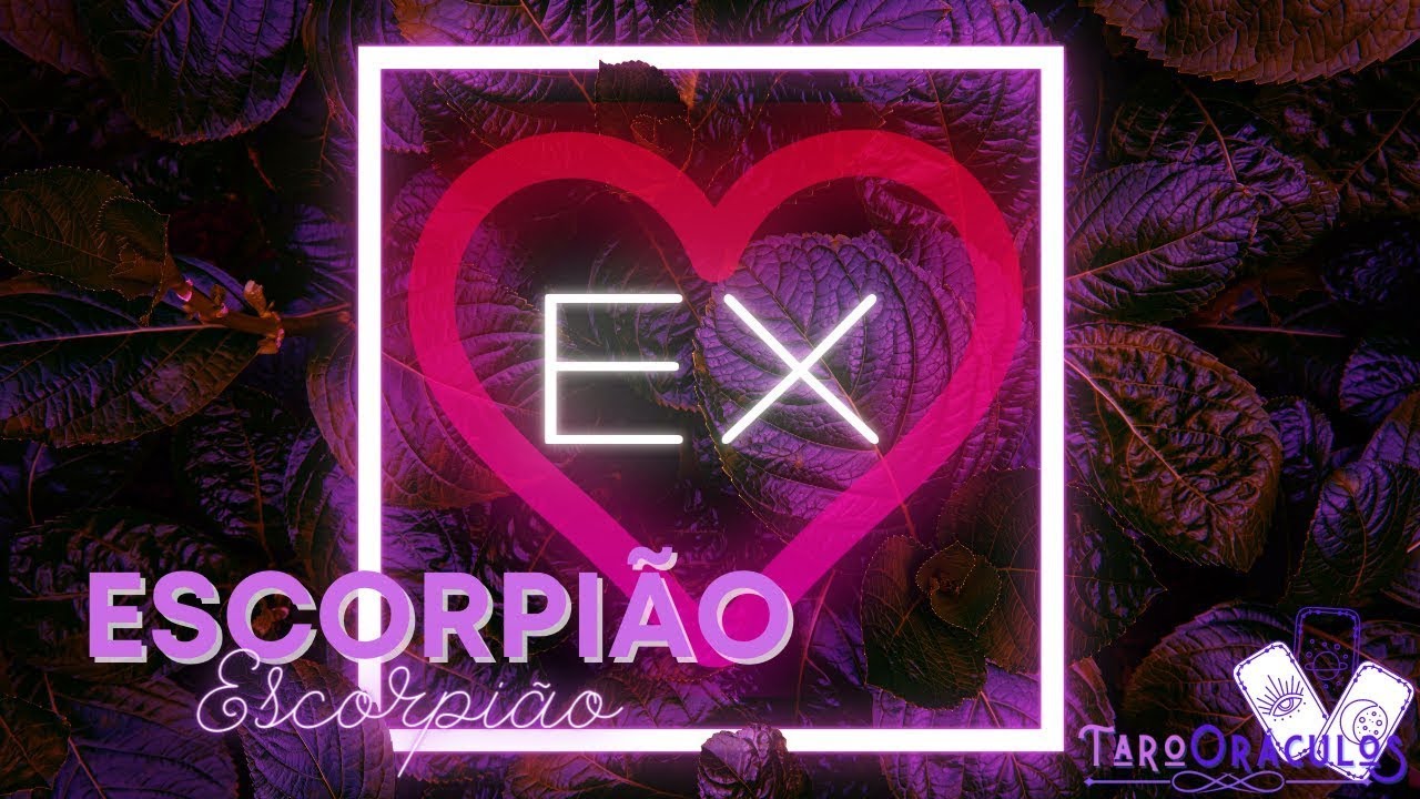 ESCORPIÃO ♏/ AMOR💕/ “SABENDO DO EX” – Saiba como está e quais as ...