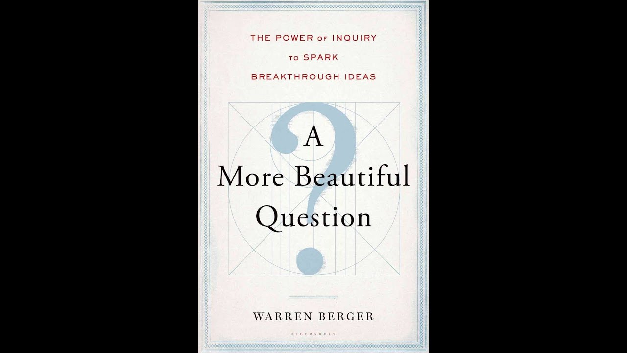 A More Beautiful Question: The Power of Inquiry to Spark Breakthrough ...