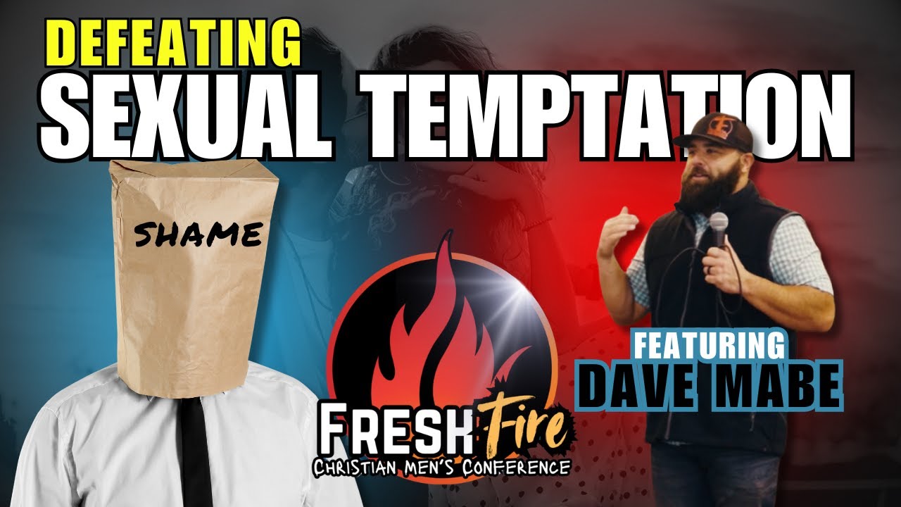 Defeating Sexual Temptation / Dave Mabe / Fresh Fire Mens Conference ...