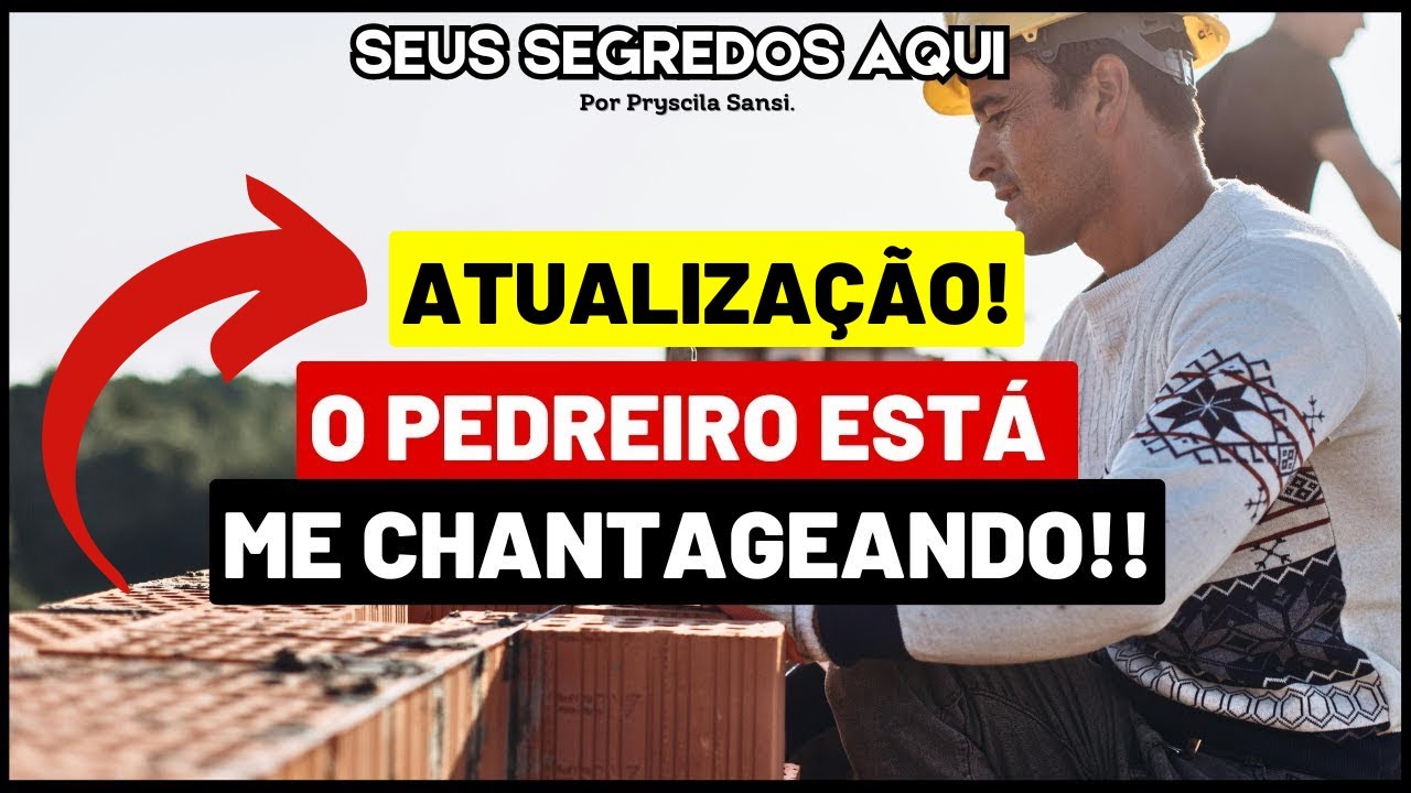 O PEDREIRO CHANTAGISTA: PELA PRIMEIRA VEZ, VI MEDO NOS OLHOS DELE ...