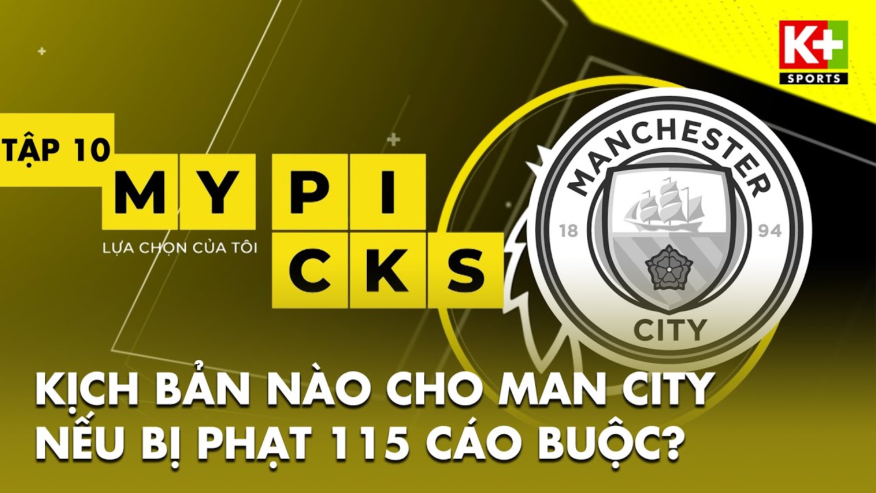 MY PICKS SỐ THỨ 10 : KỊCH BẢN NÀO SẼ XẢY RA CHO MAN CITY NẾU BỊ PHẠT ...