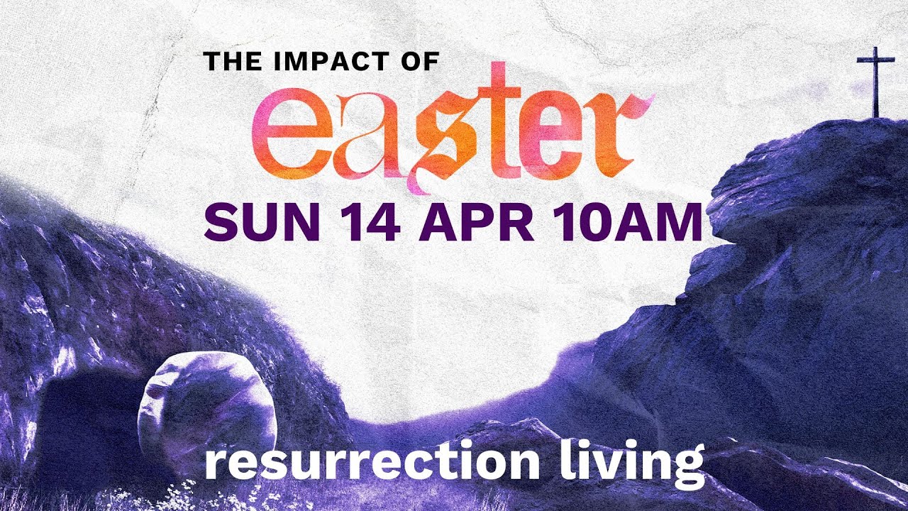 Sunday 10am | 14 April 24 | The Impact of Easter - Resurrection Living ...