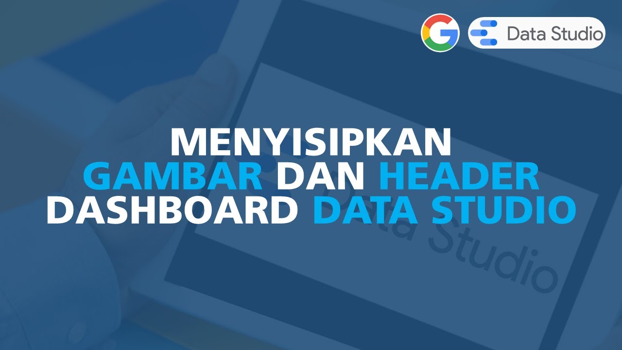 20230208 MENYISIPKAN GAMBAR DAN HEADER DASHBOARD DATASTUDIO - YouTube