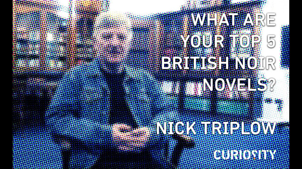 What Are Your Top 5 British Noir Novels? Nick Triplow - YouTube