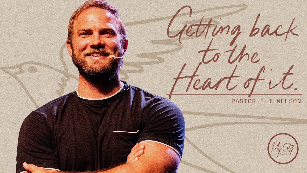 Getting Back to the Heart of It | Pastor Eli Nelson | My City Church ...