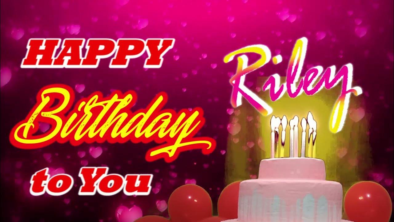 Riley Birthday Song Happy Birthday Riley Riley Best Birthday Song