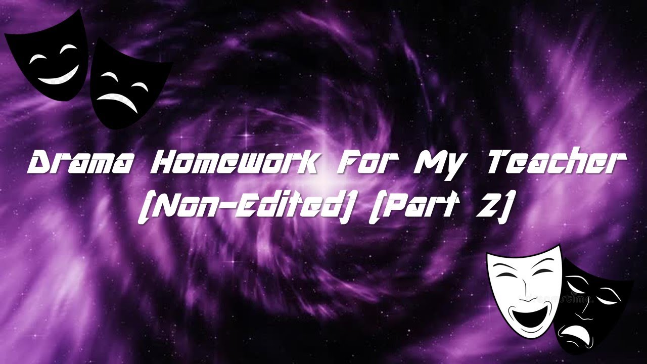 Drama Homework For My Teacher (Non-Edited) (Part 2) - YouTube