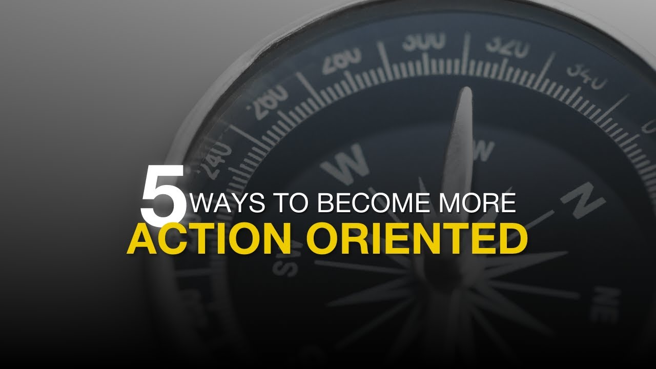 5 Quick Ways to Become More Action-Oriented - YouTube