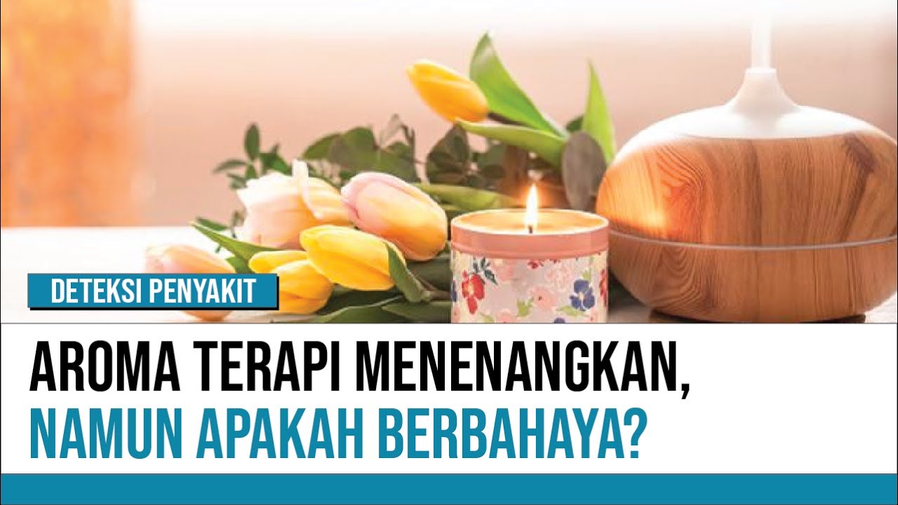 Sering Menghirup Aroma Terapi, Bahayakah Untuk Kesehatan? | Deteksi ...