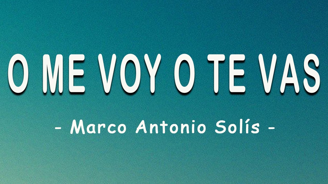 Marco Antonio Solís - O Me Voy O Te Vas (Letra) - YouTube