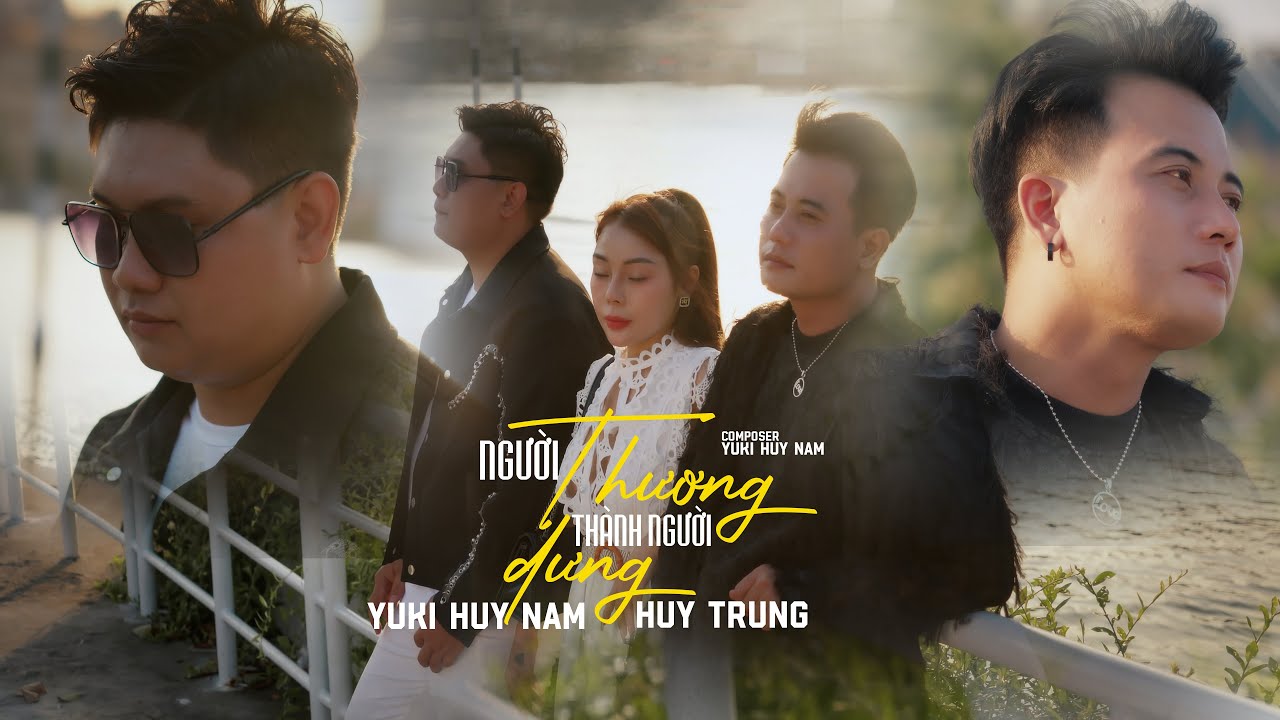 NGƯỜI THƯƠNG THÀNH NGƯỜI DƯNG - Yuki Huy Nam x Huy Trung | MV OFFICIAL ...
