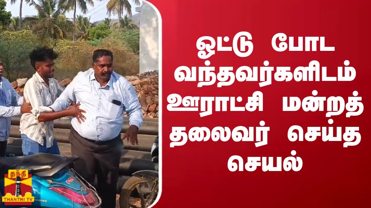 ஓட்டு போட வந்தவர்களிடம் போதையில் ஊராட்சி மன்றத் தலைவர் செய்த செயல் ...