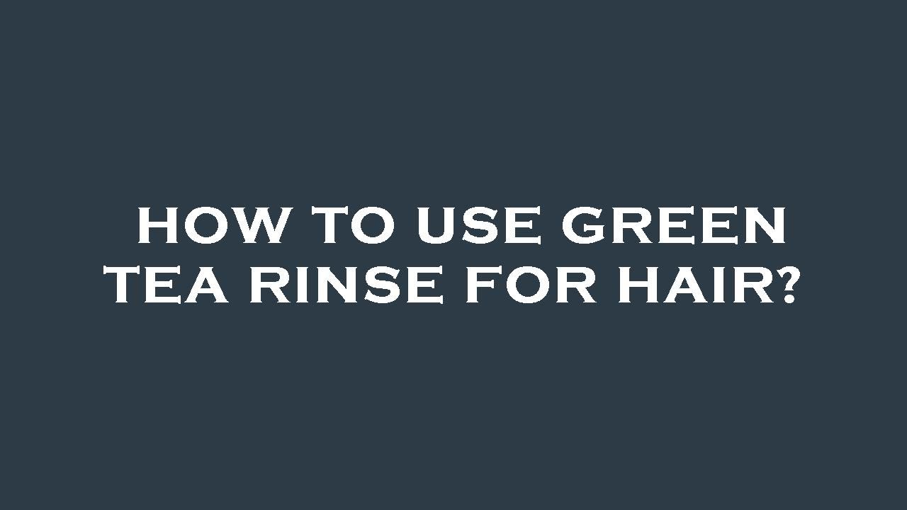 How to use green tea rinse for hair? - YouTube