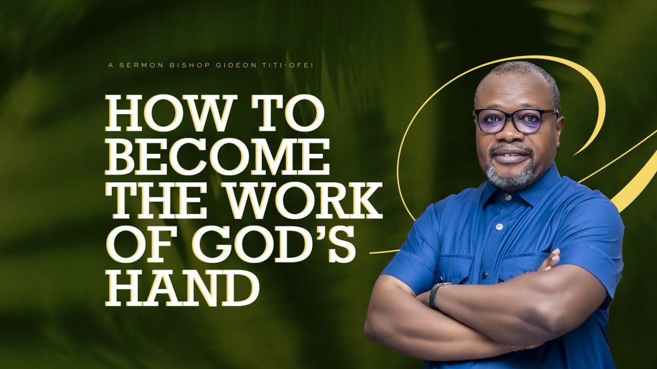 How to Become the Work of God's Hand; Sermon by: Bishop Gideon Titi ...