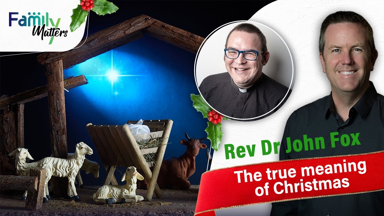 Family Matters - The real meaning of Christmas with Rev Dr John Fox ...