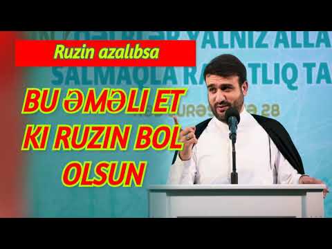 Ruzin azalıbsa! bu əməli et ki Ruzin bol olsun.Hacı Ramil