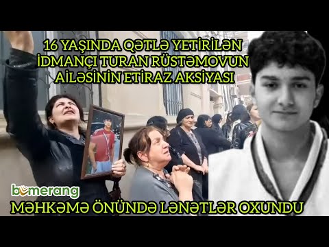 16 yaşında qətlə yetirilən idmançı Turan Rüstəmovun yaxınları məhkəmə önündə etiraz etdi,lənət oxudu