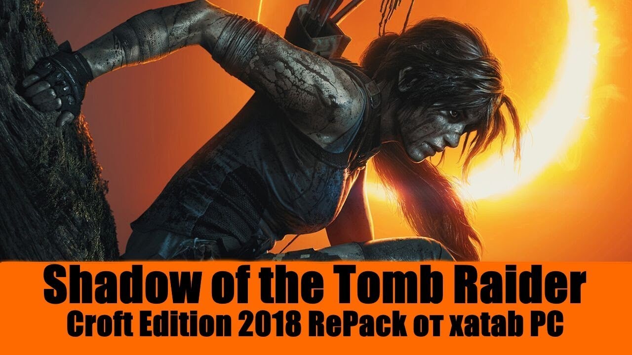 Shadow of the Tomb Raider Croft Edition 2018 RePack от xatab PC - YouTube
