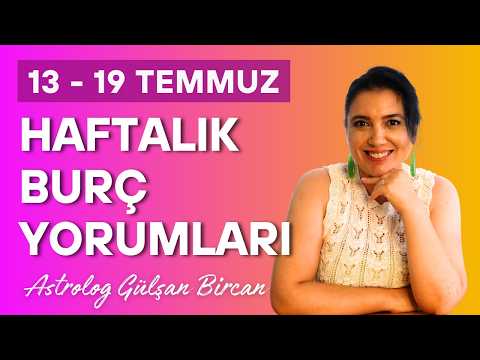 13 - 19 TEMMUZ HAFTALIK BURÇ YORUMLARI | ASTROLOG GÜLŞAN BİRCAN