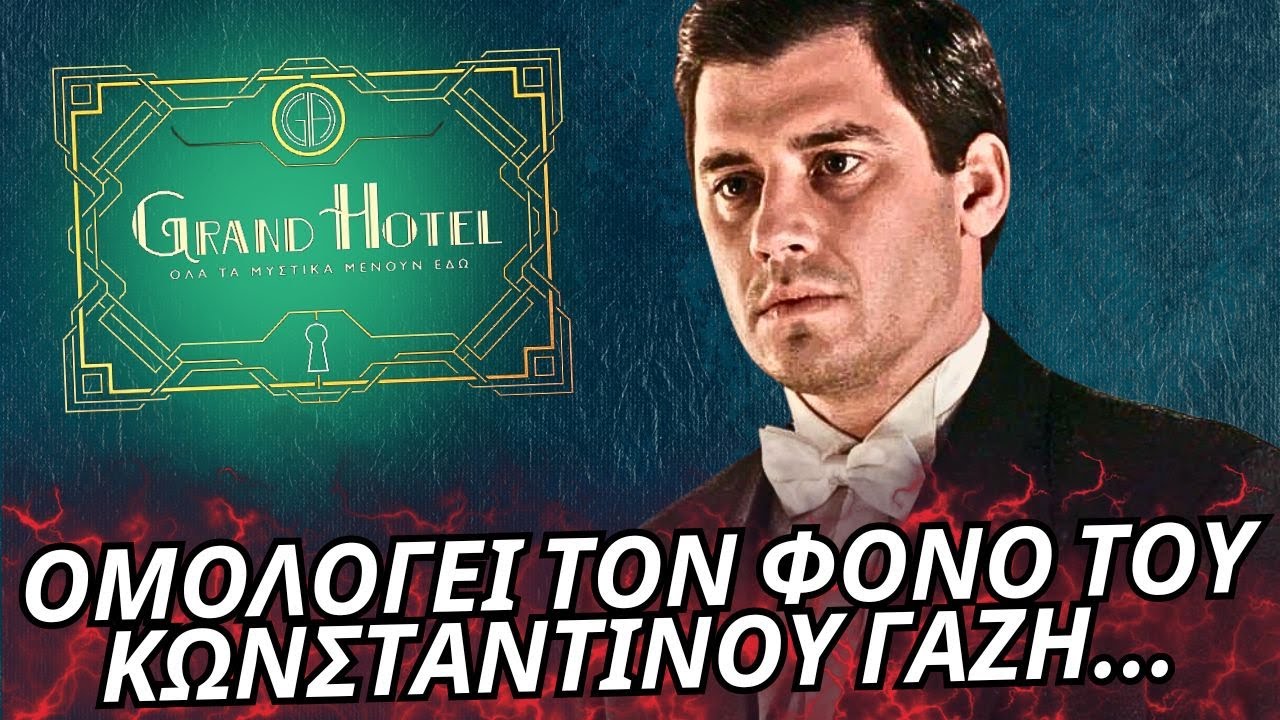 Grand Hotel - ΜΕΓΑΛΗ ΑΝΑΤΡΟΠΗ! ΟΜΟΛΟΓΕΙ ΤΟΝ ΦΟΝΟ ΤΟΥ ΚΩΝΣΤΑΝΤΙΝΟΥ ΓΑΖΗ ...