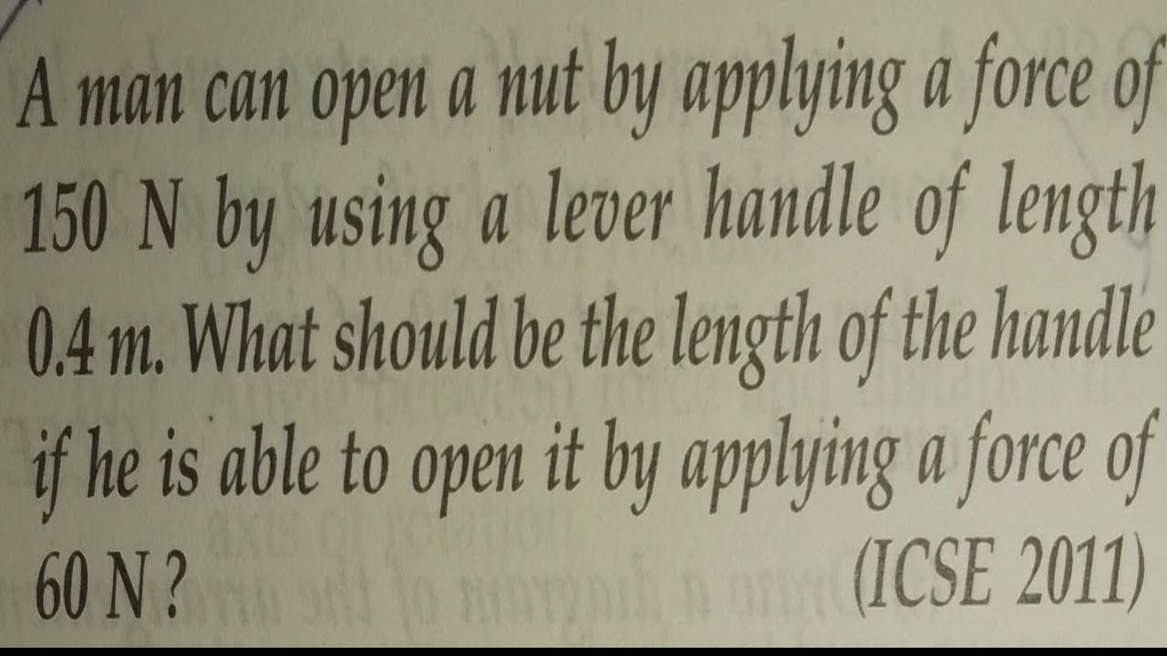 A man can open a nut by applying a force of 150 N by using a lever ...