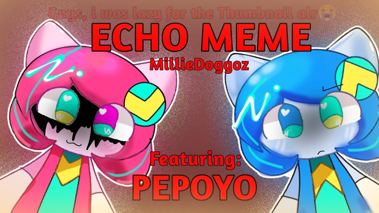 ECHO MEME // PEPOYO [#ppyfanart] // MILLIEDOGGOZ - YouTube