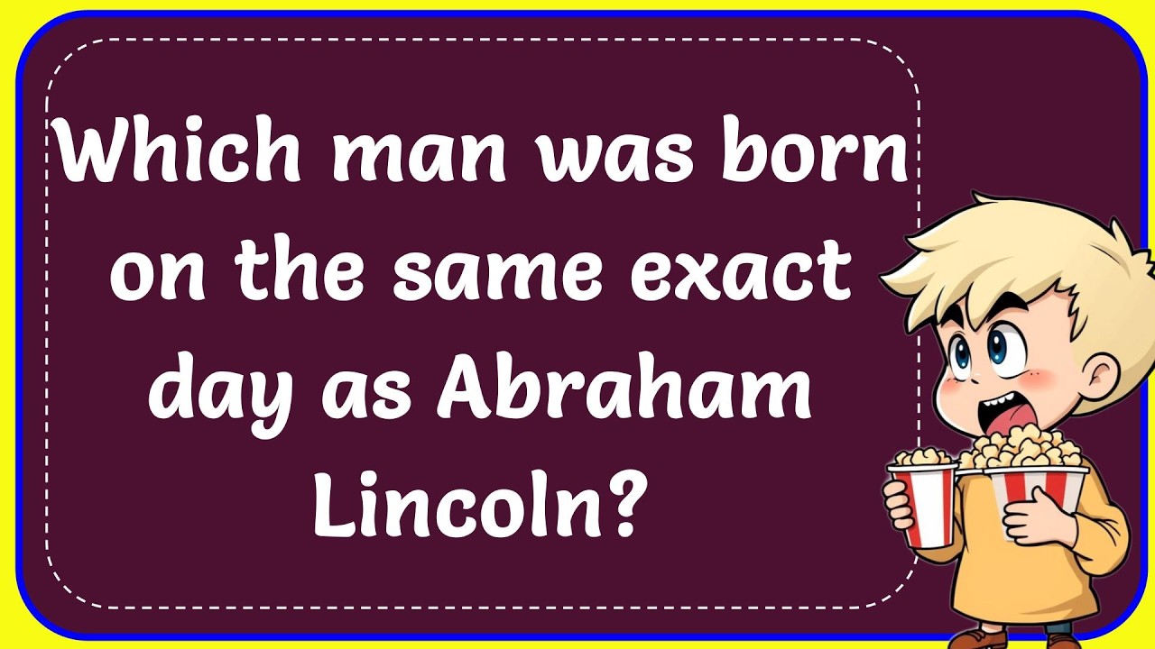 Which man was born on the same exact day as Abraham Lincoln? Correct ...