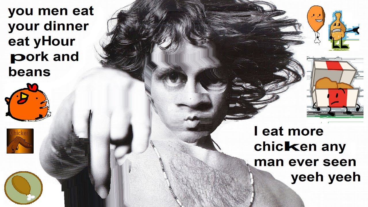 Jim Morrison expresses his unending love for chicken [GONE YEEH YEEH ...