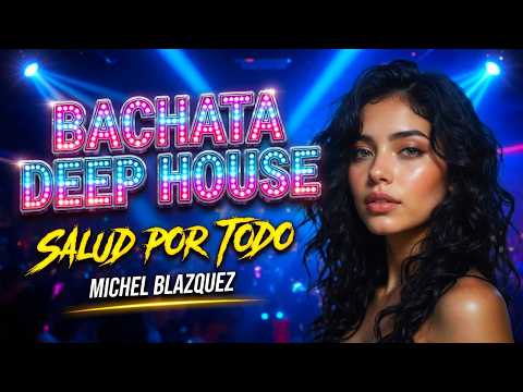 Michel Blazquez  - Salud por todo - ❤️ BACHATA DEEP HOUSE   🔥  [Official Video] 🔥 🎶