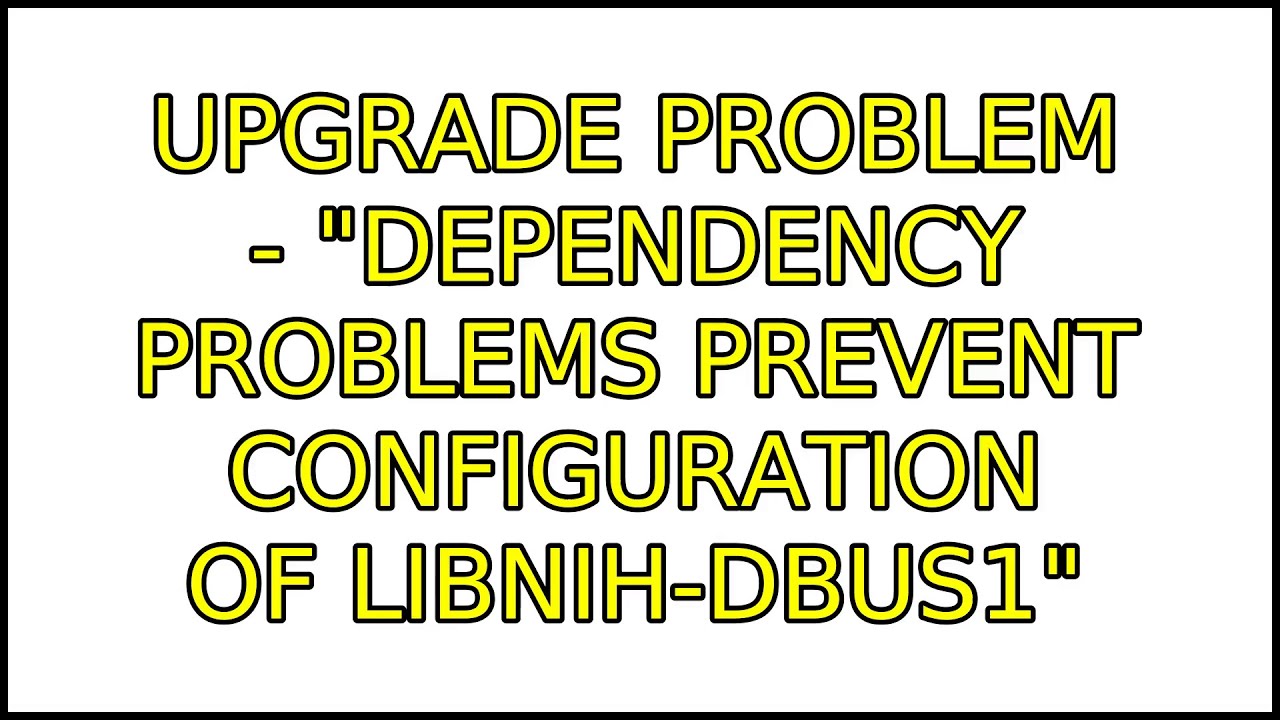 Ubuntu Upgrade Problem Dependency Problems Prevent Configuration Of Libnih Dbus1 Youtube