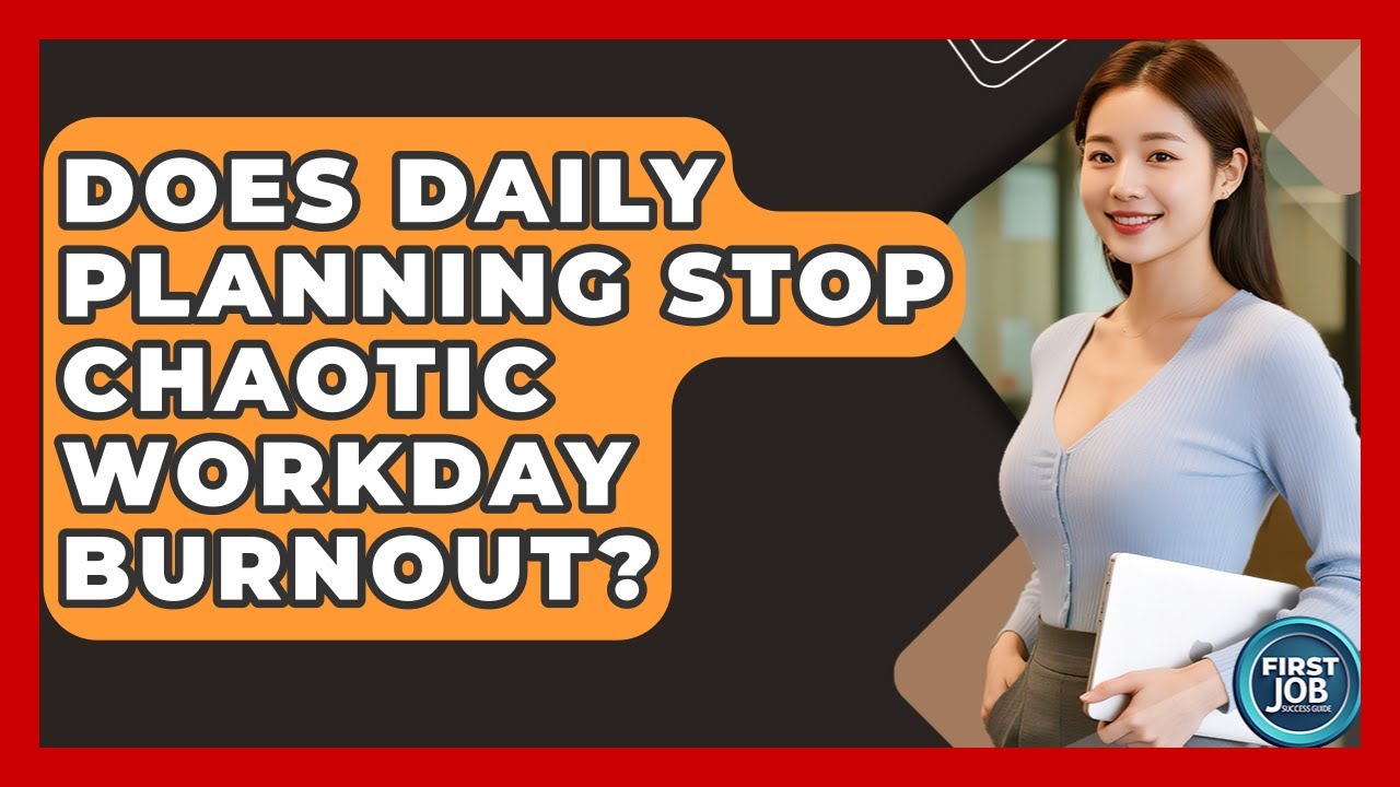 Does Daily Planning Stop Chaotic Workday Burnout? - First Job Success ...