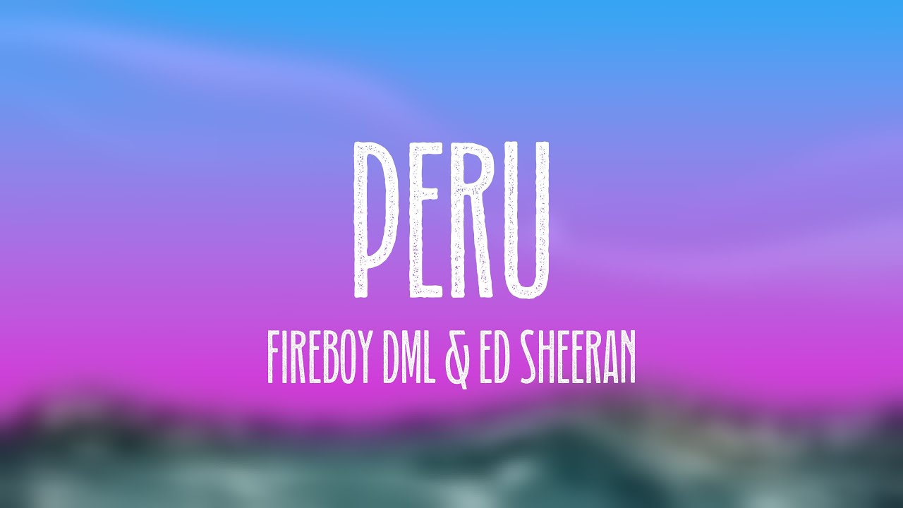 Peru - Fireboy DML & Ed Sheeran Lyric Video 🏆 - YouTube