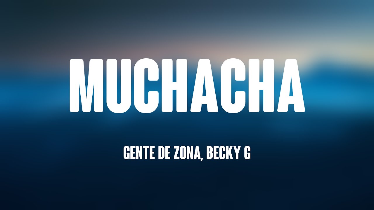 Muchacha - Gente De Zona, Becky G {Lyrics Video} 🍧 - YouTube