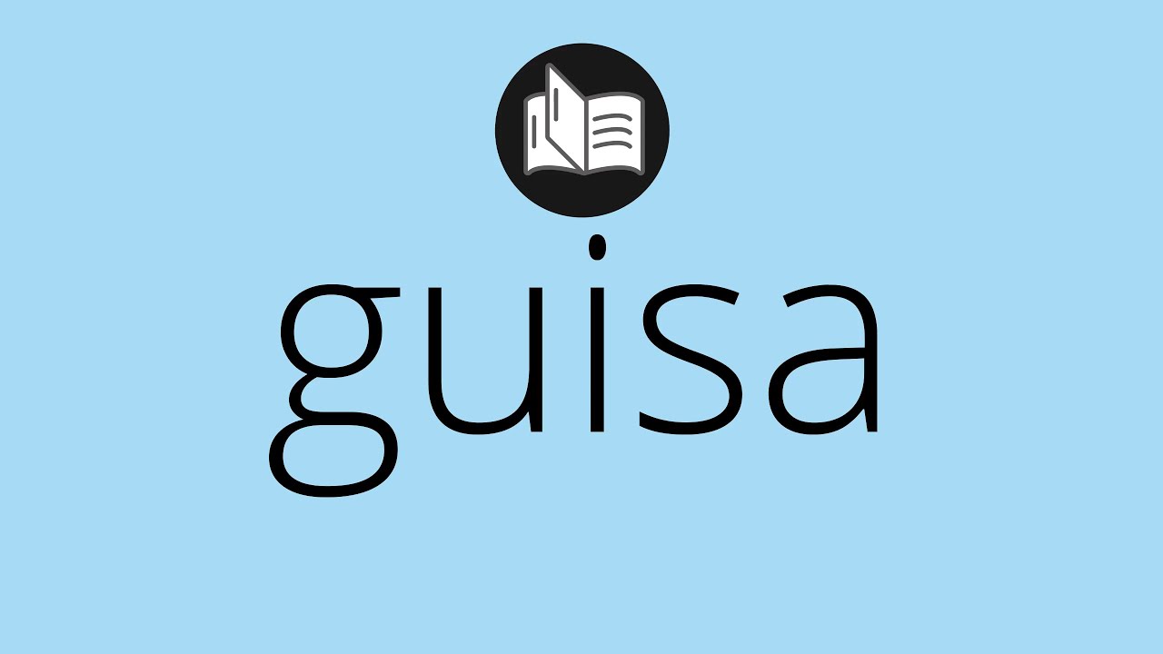 Que significa GUISA • guisa SIGNIFICADO • guisa DEFINICIÓN • Que es ...