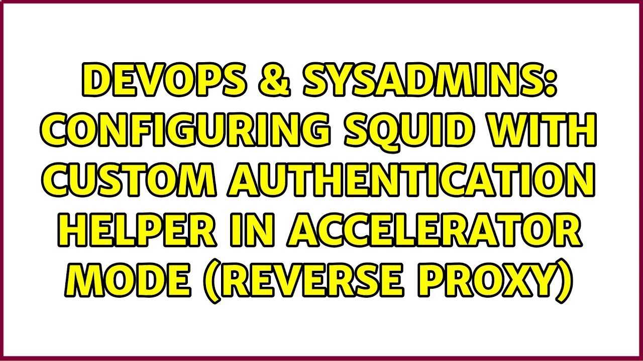 Configuring squid with custom authentication helper in accelerator mode ...