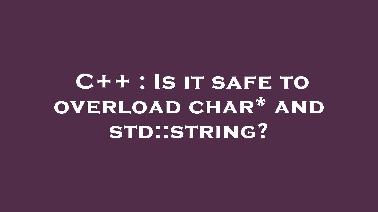 C Is It Safe To Overload Char And Std String Youtube