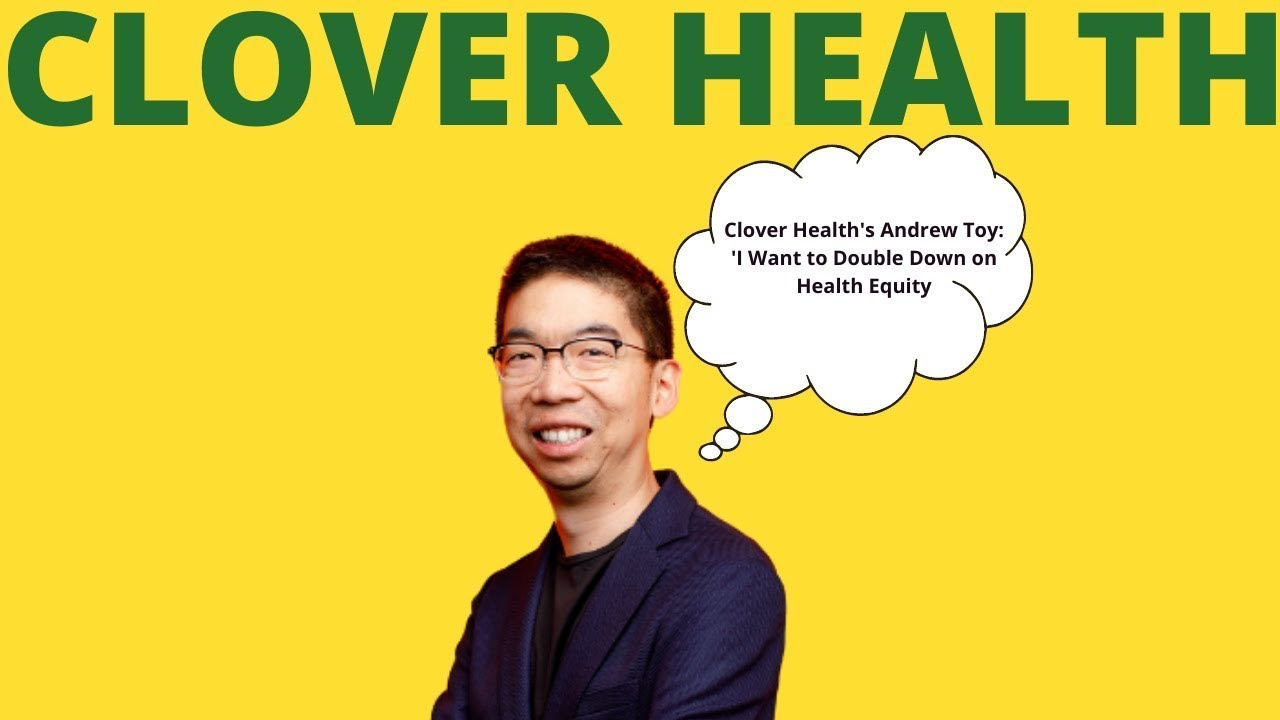 Clover Health's Andrew Toy: "I Want to Double Down on Health Equity ...