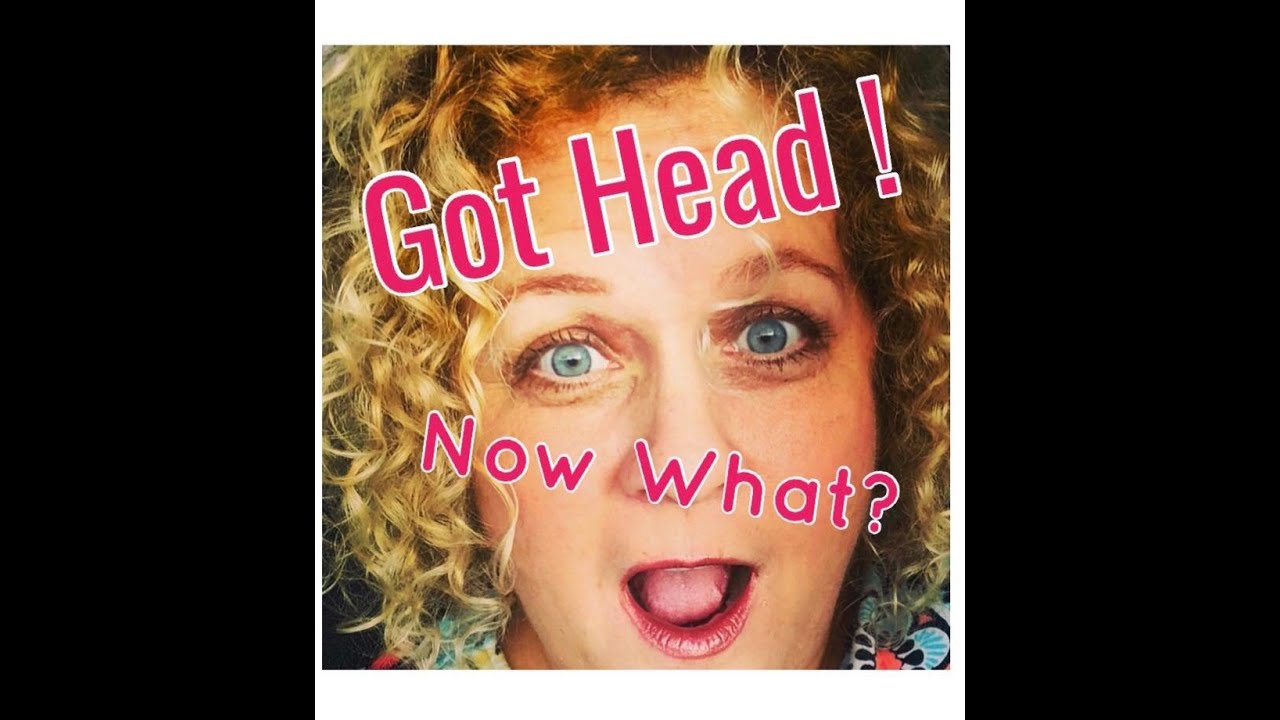 Got Head- NOW WHAT ??? First video. The back story on getting head ...