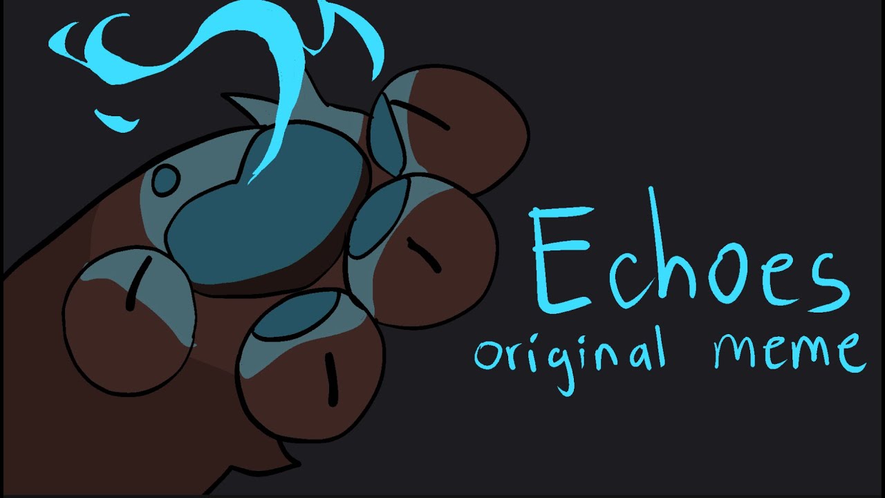 Echoes // original animation meme - YouTube