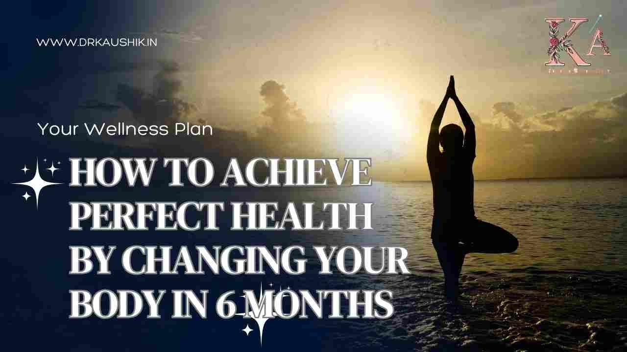 How to Achieve Perfect Health by Changing Your Body in 6 Months by Dr ...