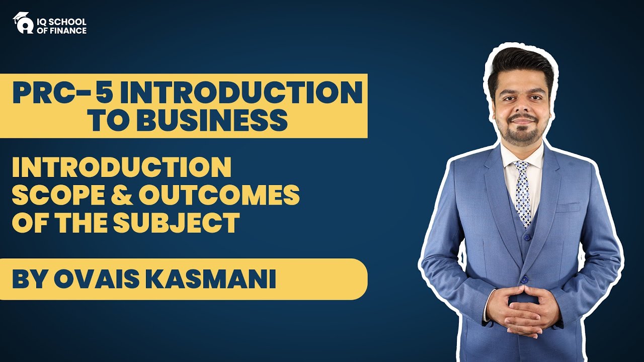 PRC-5 Introduction to Business - Introduction, Scope & Outcomes of the Subject (By Ovais Kasmani ...