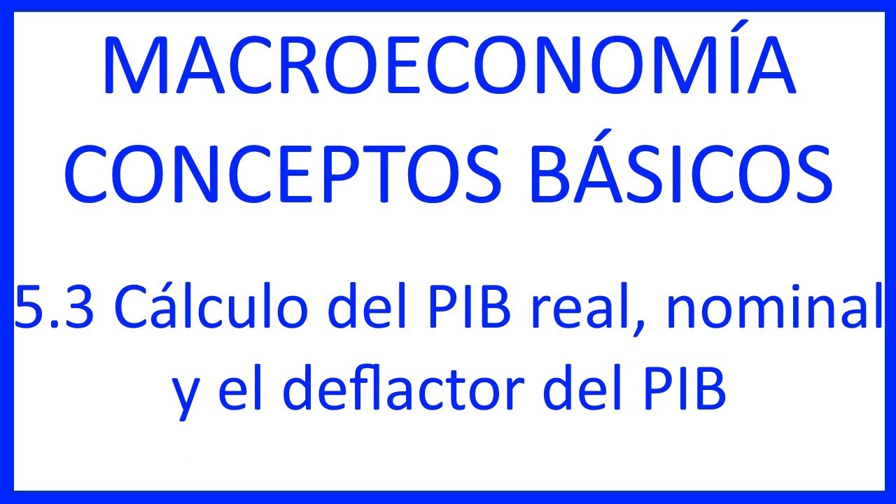 5.3 Cálculo del PIB real, nominal y el deflactor del PIB - YouTube