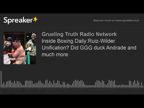 Inside Boxing Daily:Ruiz-Wilder Unification? Did GGG duck Andrade and much more