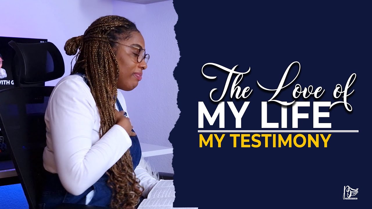 The love of my Life | My Testimony - YouTube